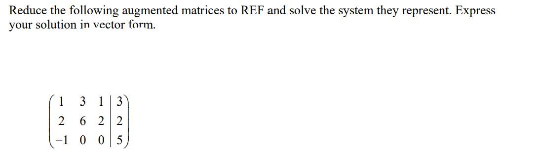 Solved Reduce the following augmented matrices to REF and | Chegg.com