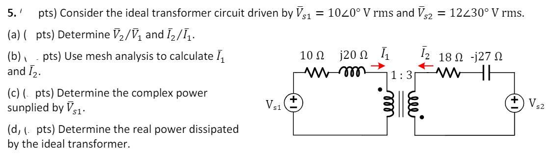 Solved 5. pts) Consider the ideal transformer circuit driven | Chegg.com
