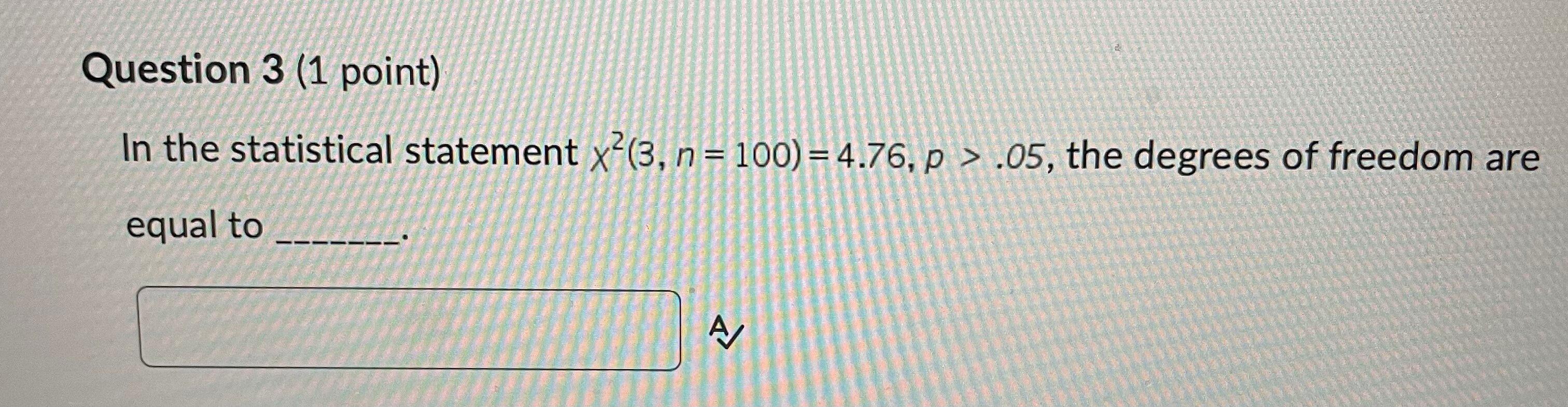Solved In the statistical statement x2(3,n=100)=4.76,p>.05, | Chegg.com