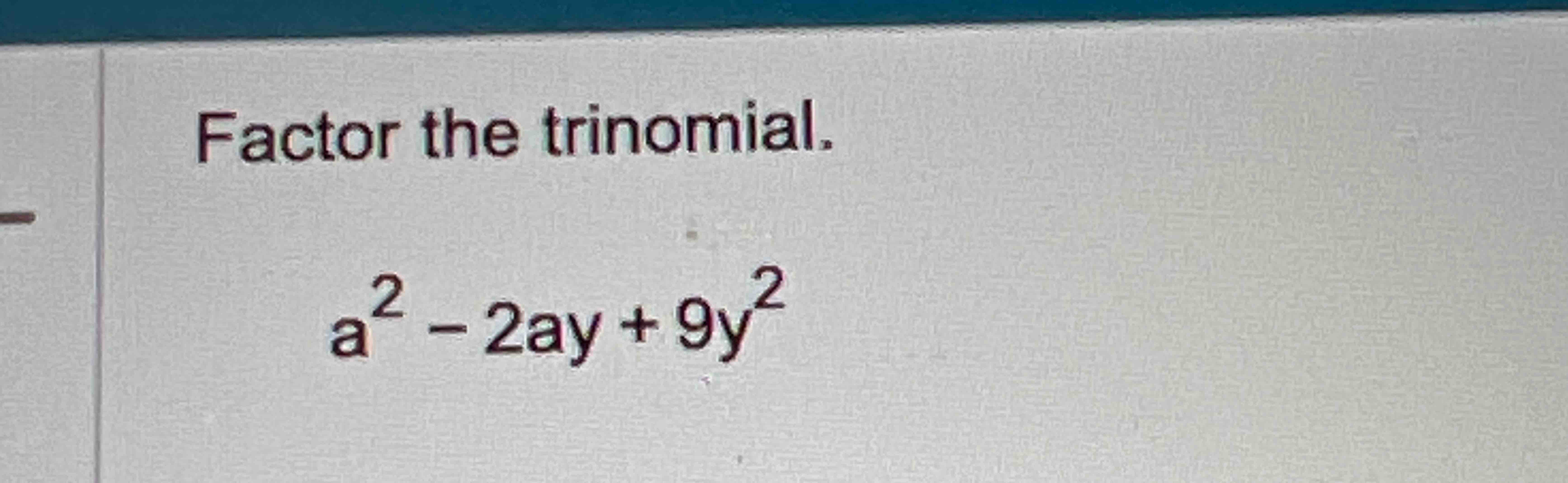 Solved Factor the trinomial.a2-2ay+9y2 | Chegg.com