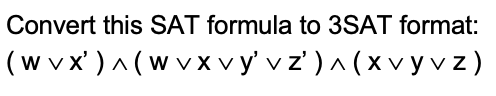 Solved Convert this SAT formula to 3SAT format: (w | Chegg.com