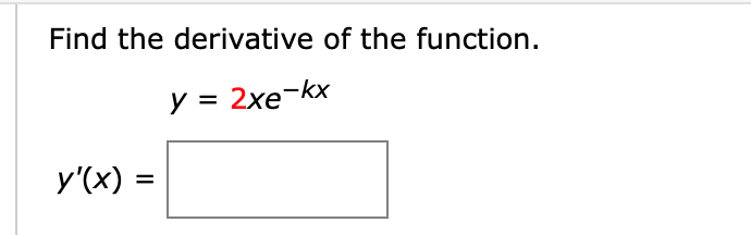 Solved Find the derivative of the function. y = 2xe-kx y'(x) | Chegg.com