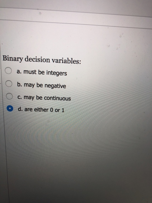 Solved Binary decision variables: a. must be integers b. may | Chegg.com