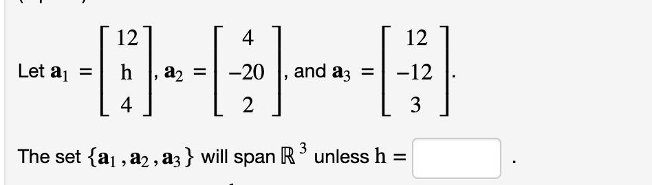 Solved Let a1=⎣⎡12 h4⎦⎤,a2=⎣⎡4−202⎦⎤, and a3=⎣⎡12−123⎦⎤. The | Chegg.com