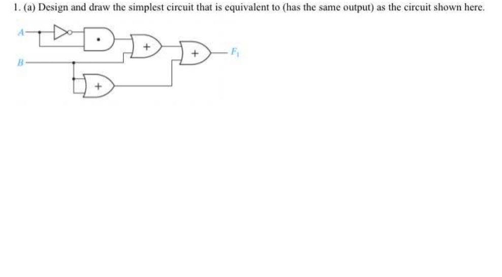 Solved 1. (a) Design and draw the simplest circuit that is | Chegg.com