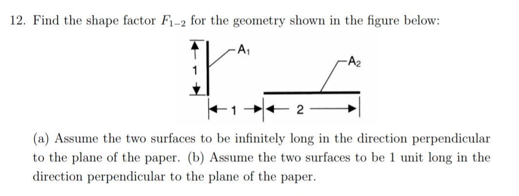 [Solved]: 12. Find the shape factor ( F_{1-2} ) for the ge