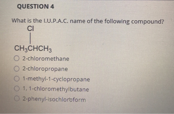 Solved QUESTION 4 What is the I.U.P.A.C. name of the | Chegg.com