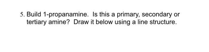 Solved 5. Build 1-propanamine. Is this a primary, secondary | Chegg.com