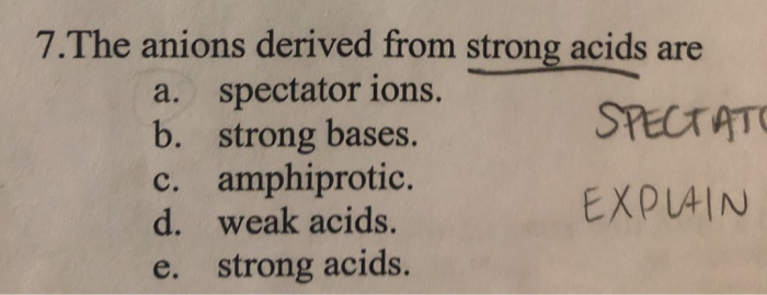 Solved 7.The anions erivord tnogn strong acids are a. | Chegg.com