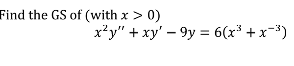 Solved Find the GS of (with x>0 ) x2y′′+xy′−9y=6(x3+x−3) | Chegg.com