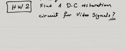 Solved HW2 Find A D.C restoration circuit for Video Signals? | Chegg.com