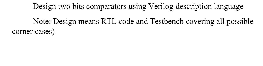 Solved Design two bits comparators using Verilog description | Chegg.com