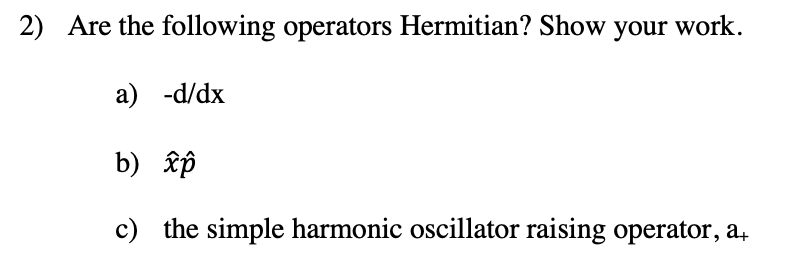 Solved 2) Are the following operators Hermitian? Show your | Chegg.com