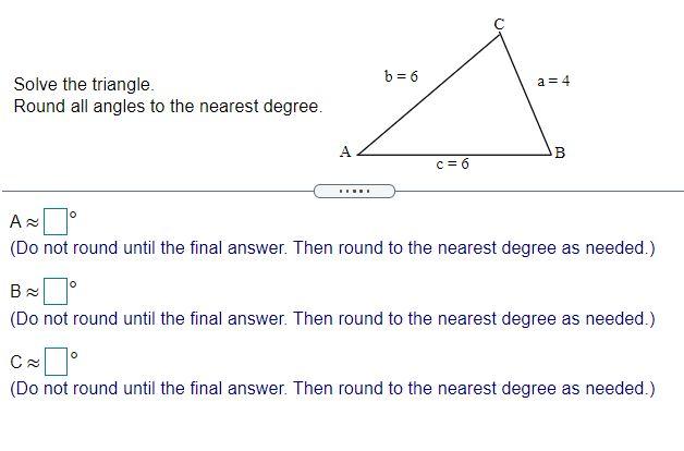 Solved b = 6 a = 4 Solve the triangle Round all angles to | Chegg.com