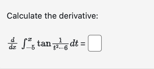 Solved Calculate the derivative: dxd∫−5xtant2−61dt= | Chegg.com