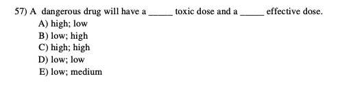 Solved 57) A dangerous drug will have a toxic dose and a | Chegg.com