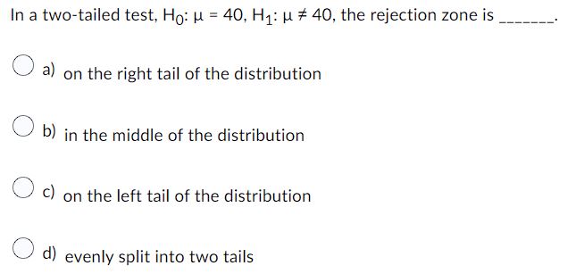 Solved In a two-tailed test, H0:μ=40,H1:μ =40, the rejection | Chegg.com