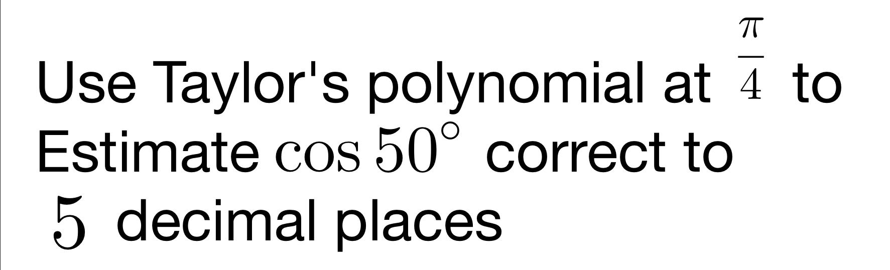Solved Use Taylor's polynomial at 4π to Estimate cos50∘ | Chegg.com