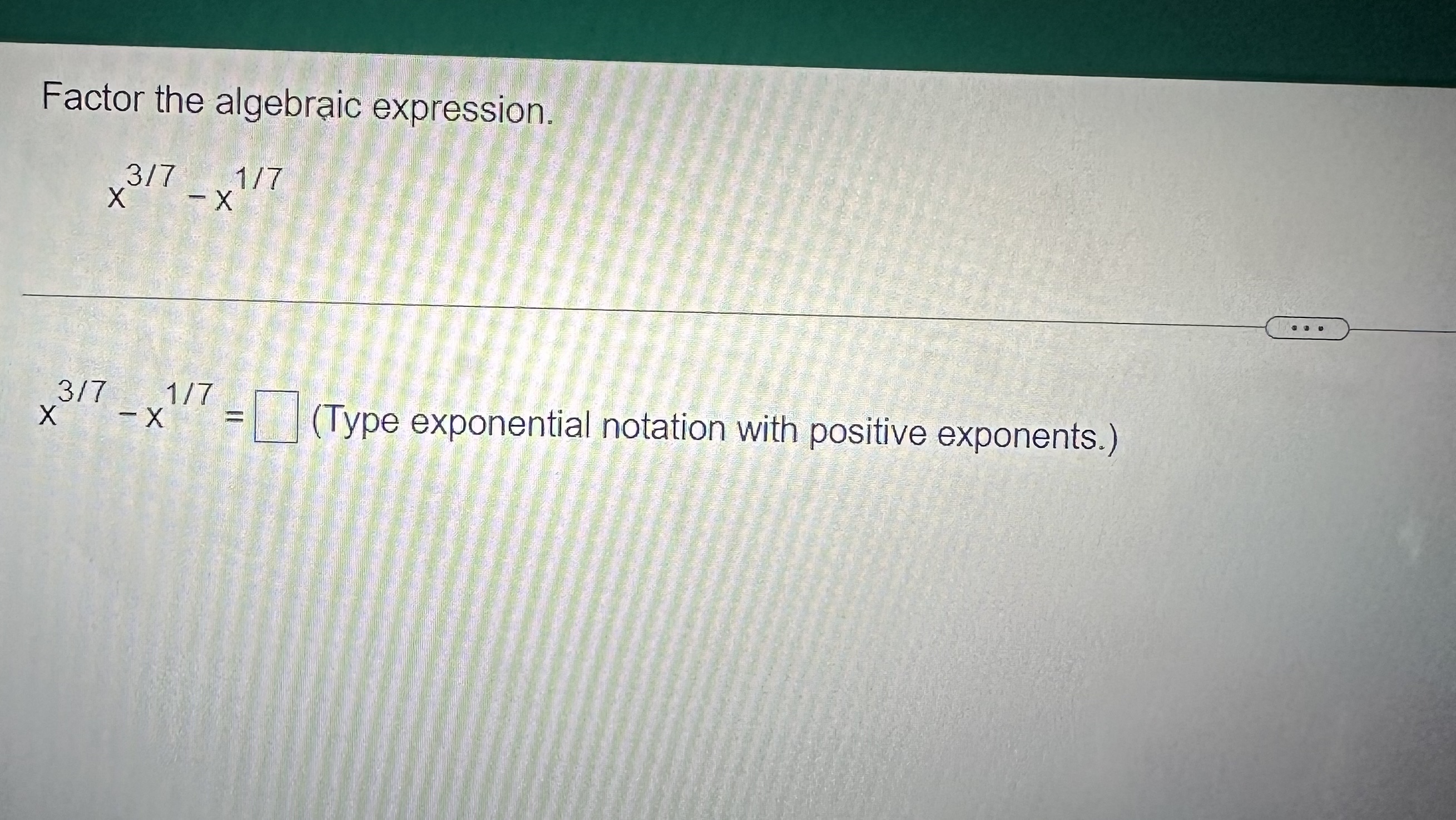 Solved Factor the algebraic expression. x3/7−x1/7 x3/7−x1/7= | Chegg.com