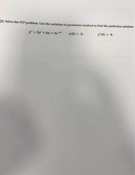 Solved 02. Solve the IVP problem. Use the variation of | Chegg.com