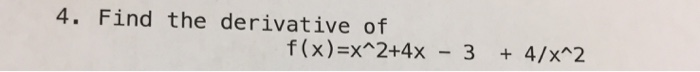 Solved 4. Find the derivative of f (x)-x2+4x 3 4/x 2 | Chegg.com