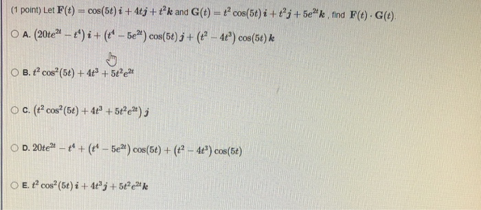 Solved (1 point) Let F(t)-cos(5t) i + 4tj + ek and G(t) = t2 | Chegg.com