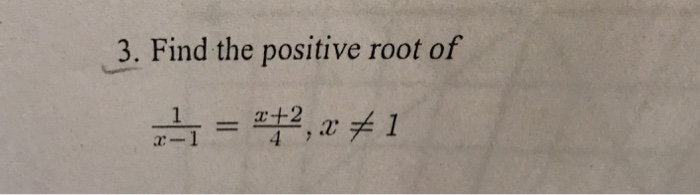 Solved Find the positive root of 1/x - 1 = x + 2/4, x | Chegg.com