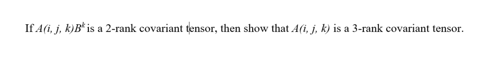 Solved If A(i, j, k)B' is a 2-rank covariant tensor, then | Chegg.com