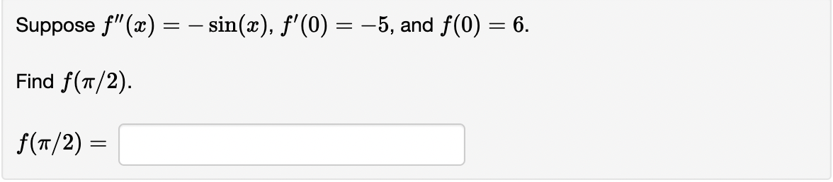 Solved Suppose f''(x)=-sin(x),f'(0)=-5, ﻿and f(0)=6.Find | Chegg.com