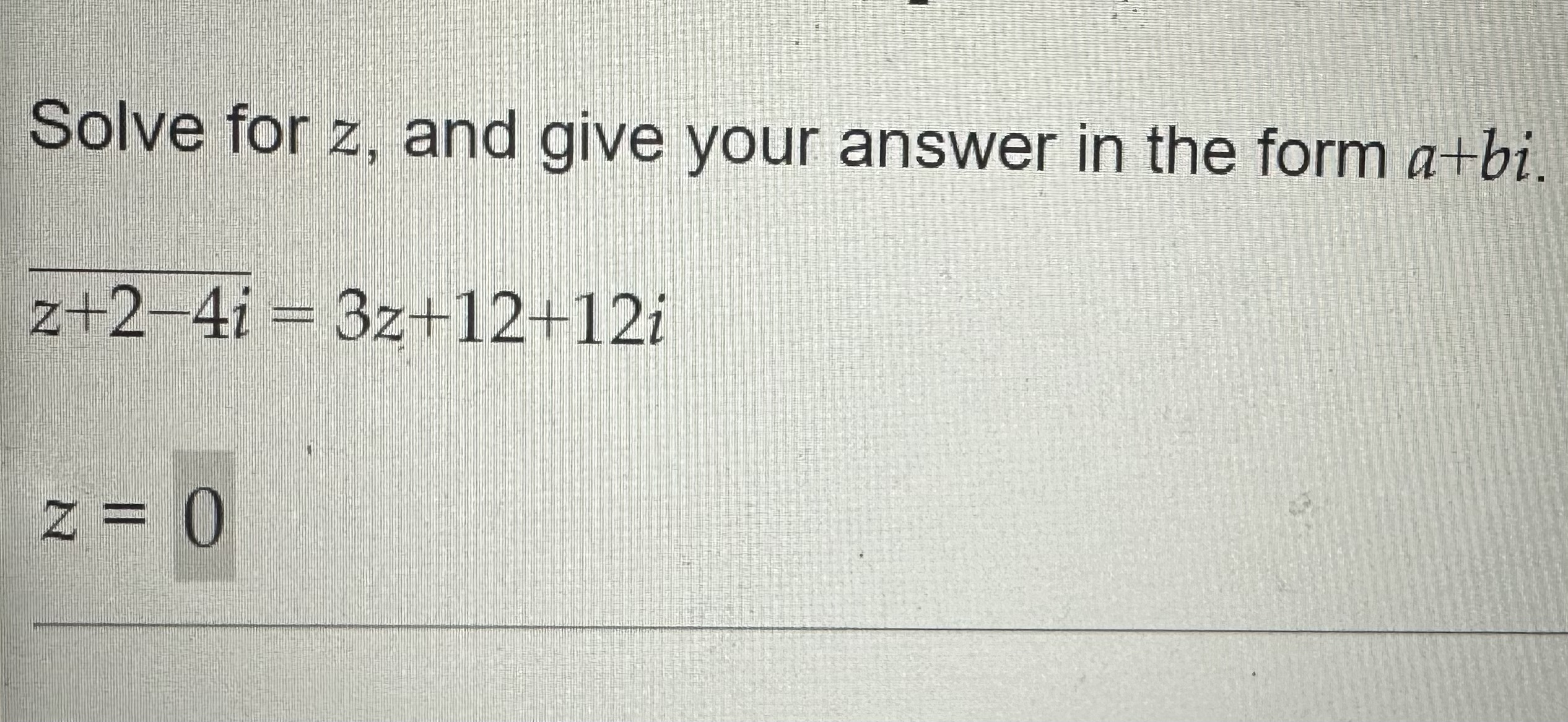 Solved Solve for z, and give your answer in the form a+bi | Chegg.com