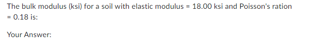 Solved The bulk modulus ( ksi ) for a soil with elastic | Chegg.com