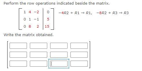 Solved Perform the row operations indicated beside the | Chegg.com