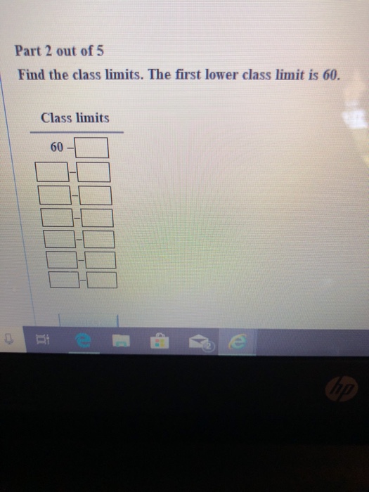 Part 2 out of 5 Find the class limits. The first | Chegg.com