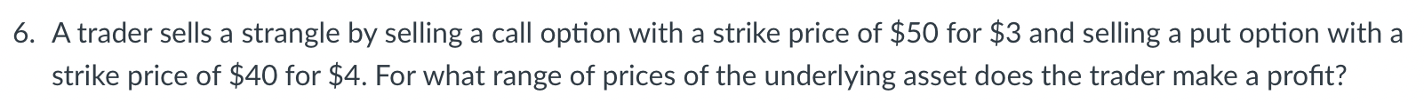 Solved 6. A trader sells a strangle by selling a call option | Chegg.com