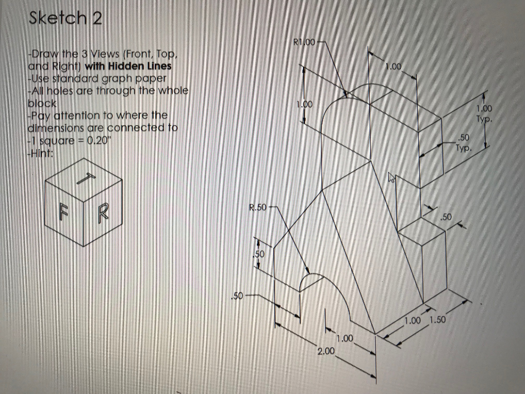 Solved Sketch 2 R1.00 -Draw the 3 Views (Front, Top. and | Chegg.com