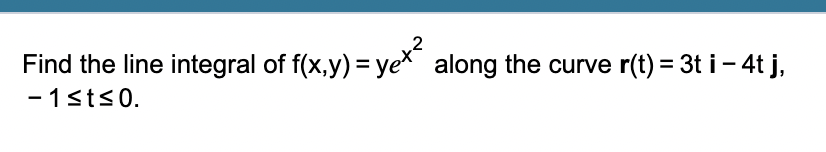 Solved Find the line integral of f(x,y)=yex2 along the curve | Chegg.com