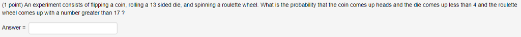 Solved (1 point) An experiment consists of flipping a coin, | Chegg.com