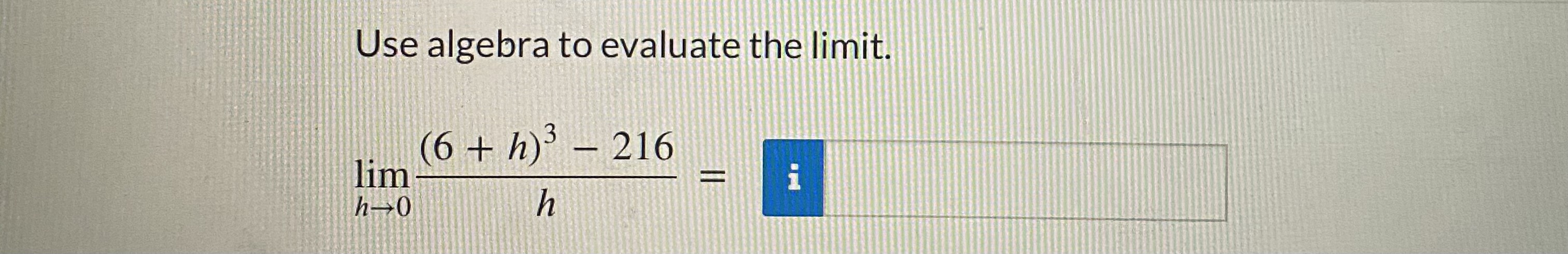 Solved Use algebra to evaluate the limit. limh→0h(6+h)3−216= | Chegg.com