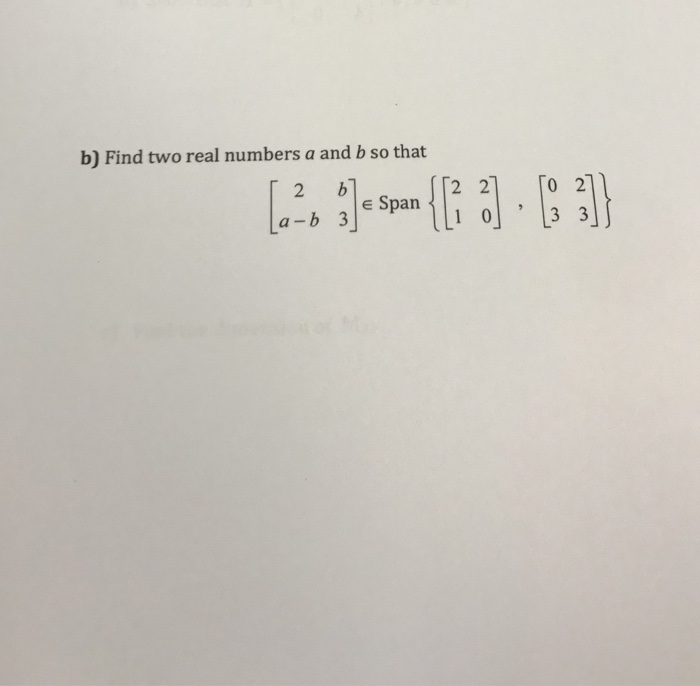 Solved Find two real numbers a and b so that [2 a - b b 3] | Chegg.com