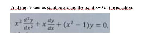 Solved Find the Frobenius solution around the point x=0 of | Chegg.com
