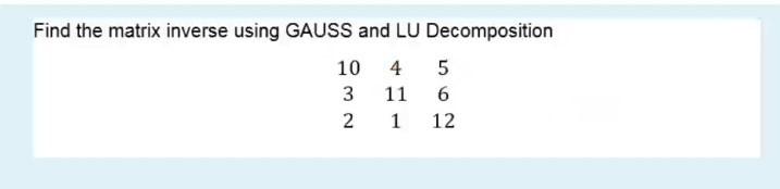 Solved Find the matrix inverse using GAUSS and LU | Chegg.com