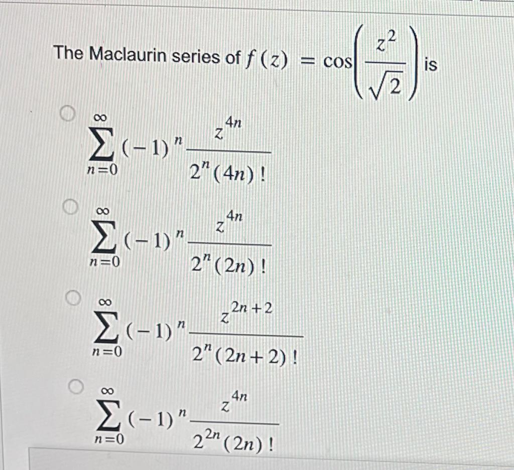 Solved Maclaurin series of f(z)=cos(2z2) is | Chegg.com