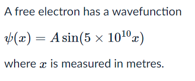 Solved A free electron has a wavefunction *(x) = A sin(5 x | Chegg.com