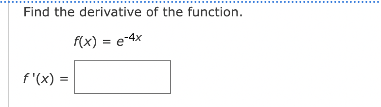Solved Find the derivative of the function. f(x) = e-4x = | Chegg.com