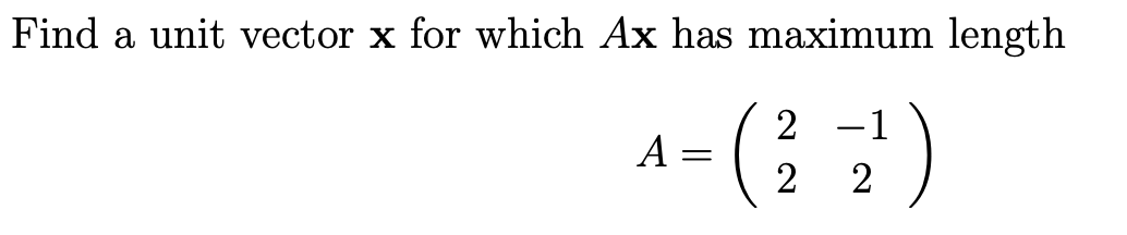 Solved Find a unit vector x for which Ax has maximum length | Chegg.com