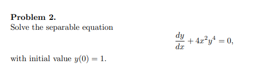 Solved Problem 2. Solve the separable equation dxdy+4x2y4=0 | Chegg.com