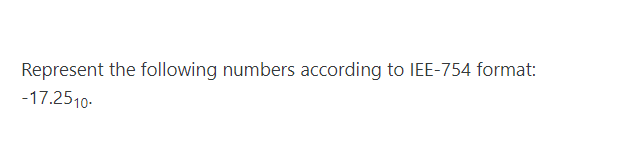 Solved Represent the following numbers according to IEE-754 | Chegg.com