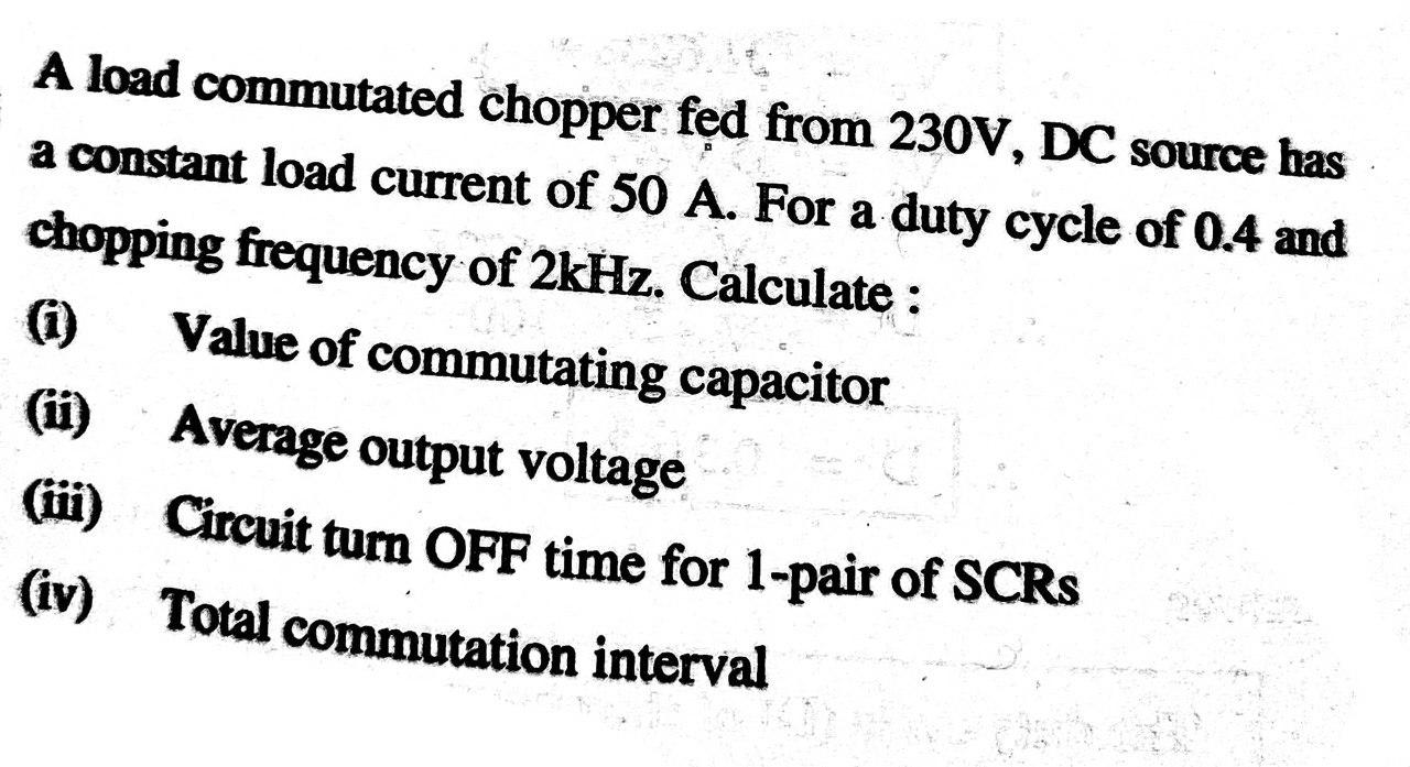 Solved A load commutated chopper fed from 230V, DC source | Chegg.com