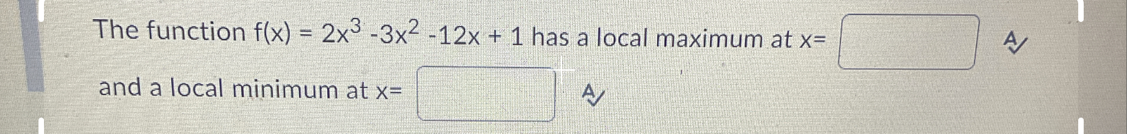 Solved The function f(x)=2x3-3x2-12x+1 ﻿has a local maximum | Chegg.com