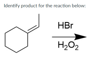 Solved Identify product for the reaction below: HBr H2O2 O | Chegg.com